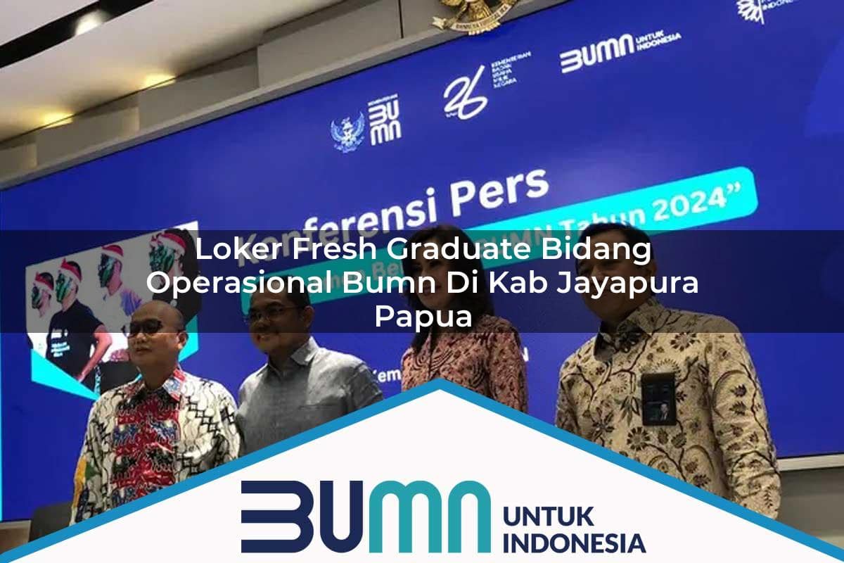 Loker Fresh Graduate Bidang Operasional BUMN Di Kab. Jayapura, Papua Tahun 2025 - Sekdikcom